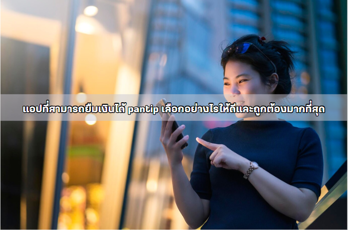 แนะนำแอปที่สามารถยืมเงินได้ pantip บริการเงินกู้ผ่านช่องทางออนไลน์